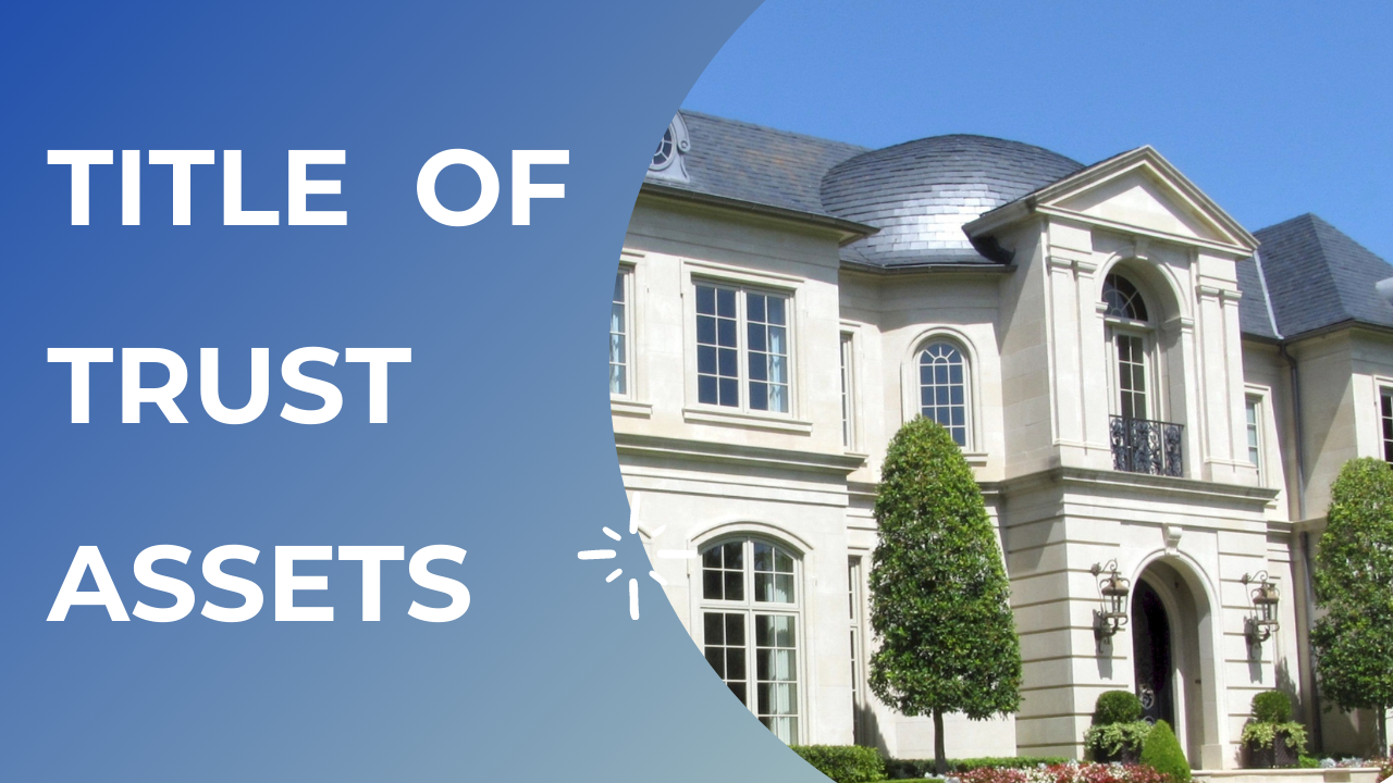 Title of Trust Assets done correctly - Cortes Law Firm